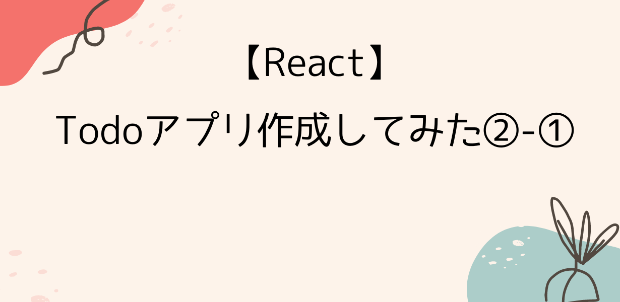【react】todoアプリ作成してみた② ① Tokuty S Blog